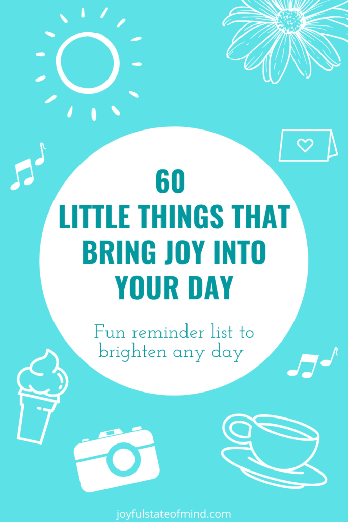 60 Little Things That Bring Joy Into Your Day - Joyful State Of Mind