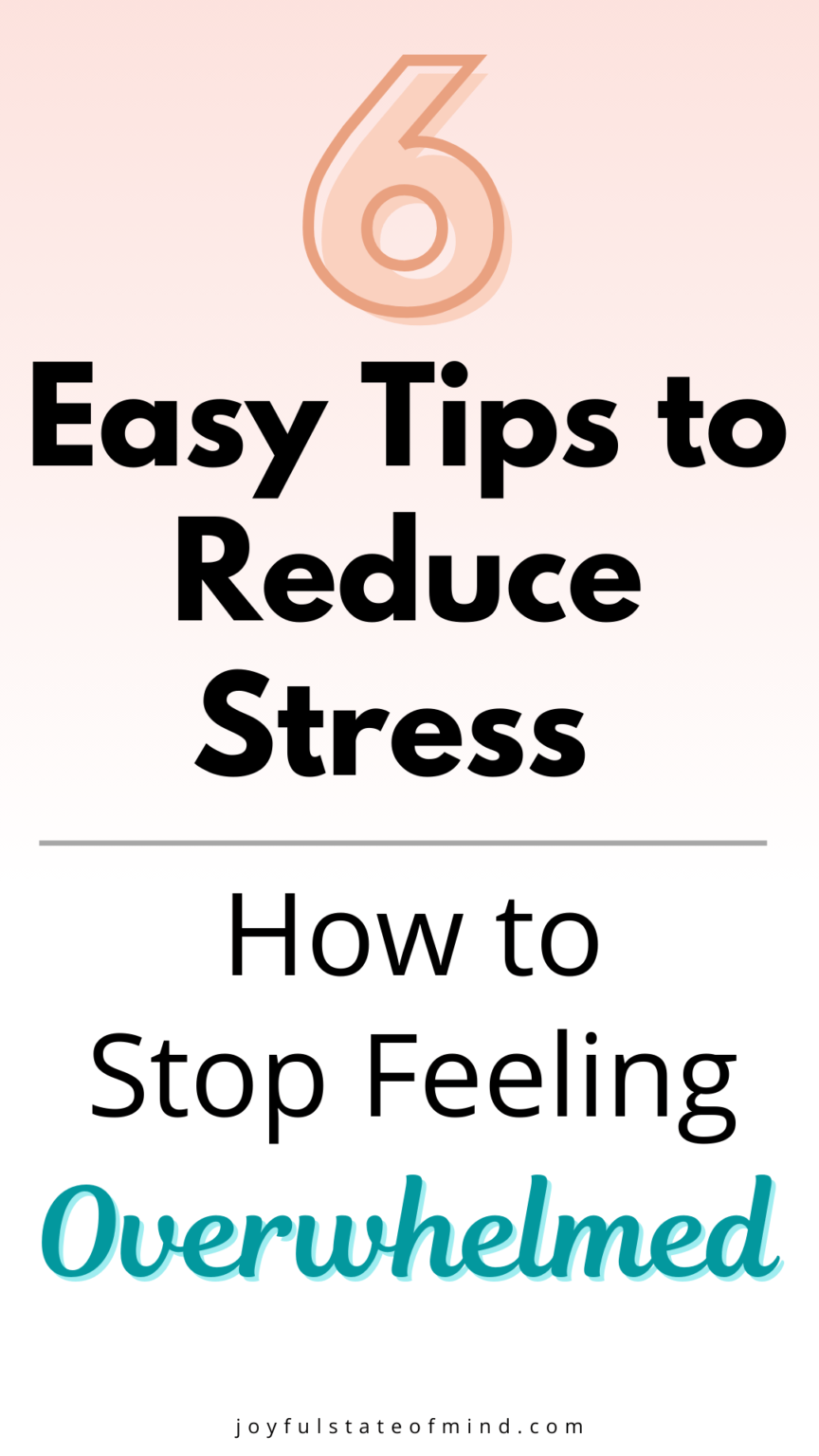 How to Stop Feeling Overwhelmed: Easy Tips to Reduce Stress - Joyful ...
